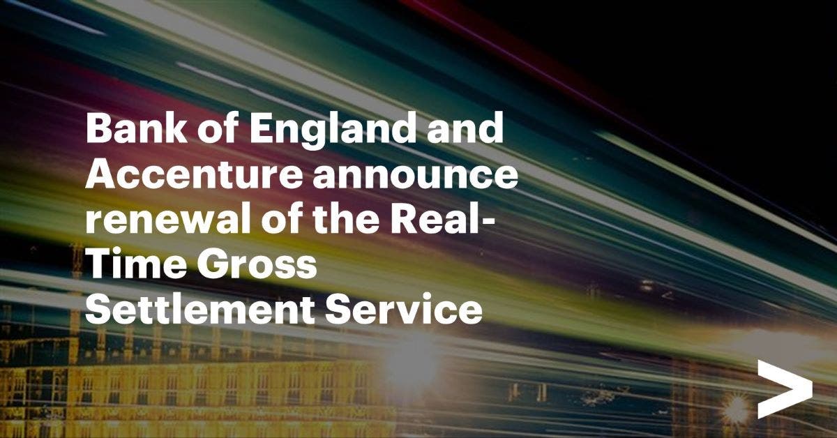 Bank of England and Accenture Announce Renewal of the Real-Time Gross ...